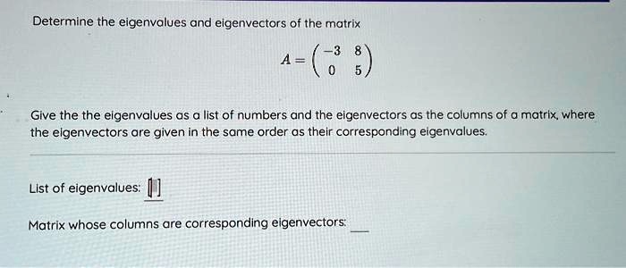 SOLVED: Texts: Determine the eigenvalues and eigenvectors of the matrix. Give the eigenvalues as ...