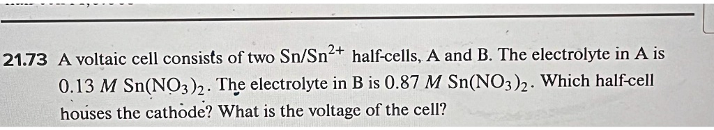 21.73 A voltaic cell consists of two Sn/Sn^2+ half-cells, A and B. The ...