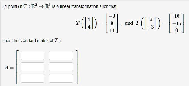 SOLVED: point) If T : R" F* is a linear transformation such that 16 -()-[H]: and T ([:1)- 15 ...