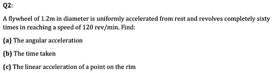 Q2: A flywheel of 1.2m in diameter is uniformly accelerated from rest ...