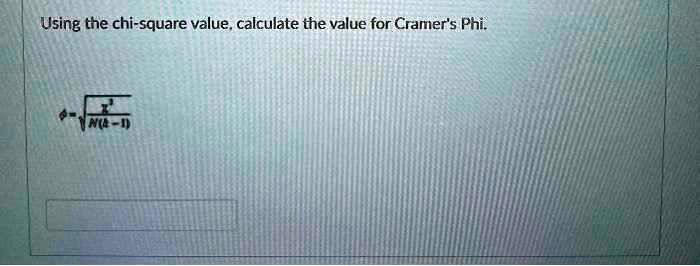 SOLVED: Using the chi-square value, calculate the value for Cramer's Phi.