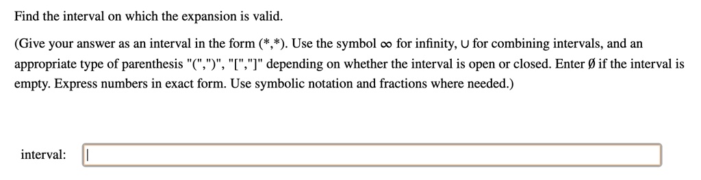 SOLVED: Find the interval on which the expansion is valid (Give your answer as an interval in ...