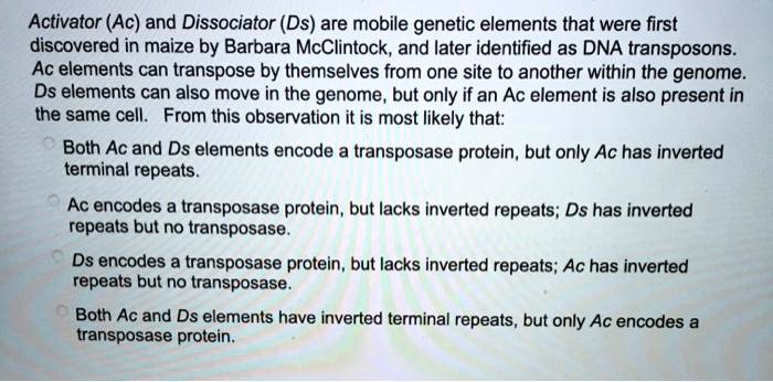 SOLVED:Activator (Ac) and Dissociator (Ds) are mobile genetic elements ...