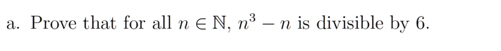 SOLVED: a Prove that for all n € N, n3 S n is divisible by 6.