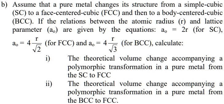 b) Assume that a pure metal changes its structure from a simple-cubic (SC) to a face-centered ...
