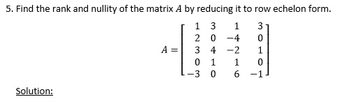 SOLVED: Find the rank and nullity of the matrix oy reducing it to row ...