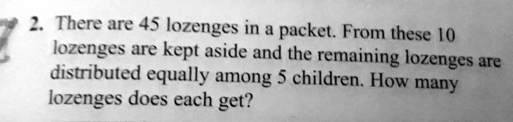 SOLVED: 2. There are 45 lozenges in a packet. From these 10 lozenges ...