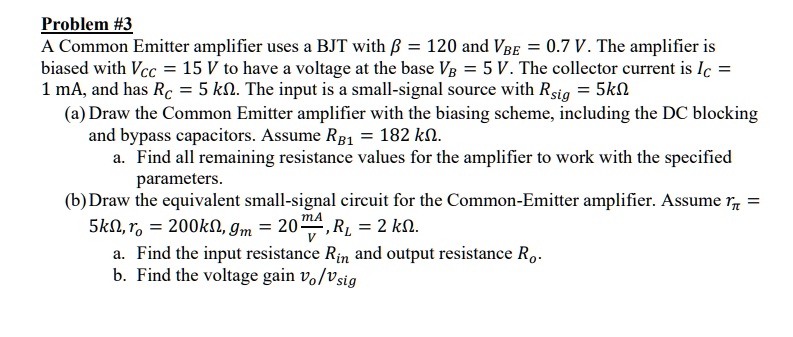 SOLVED: Problem # A Common Emitter amplifier uses a BJT with B = 120 and VBE =0.7 V. The ...