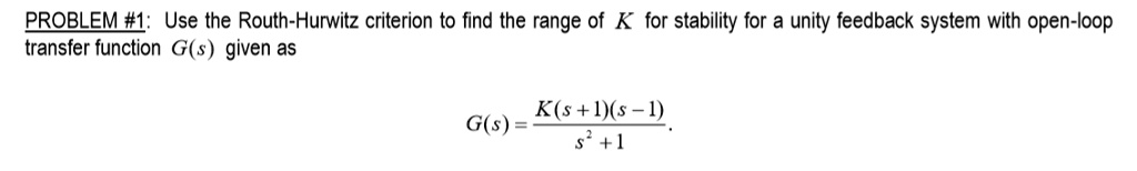 SOLVED: PROBLEM #1: Use the Routh-Hurwitz criterion to find the range of K for stability for a ...