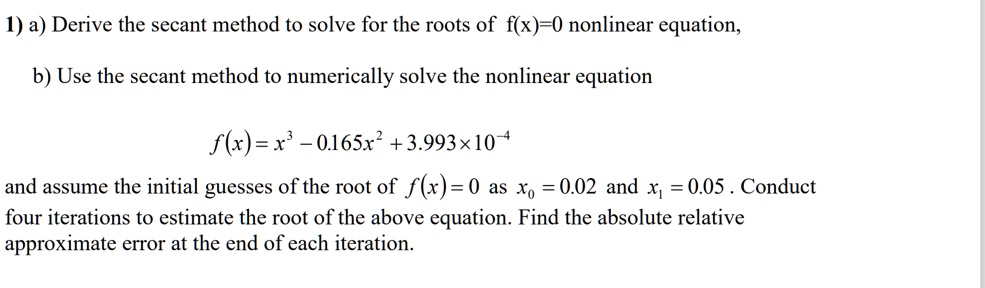 a) Derive the secant method to solve for the roots of f(x) = 0 ...