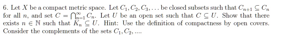 SOLVED:6. Let X be a compact metric space. Let C1,C2, C3, be closed ...