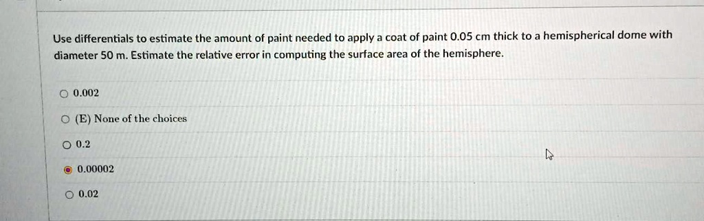 SOLVED: Use differentials to estimate the amount of paint needed to apply coat of paint 0.05 cm ...