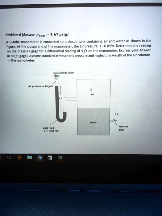 SOLVED: Problem 6 (Answer: Pgage = 4.67 psig) A U-tube manometer is ...