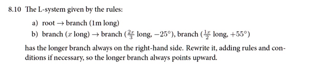 8.10 The L-system given by the rules: a) root -> branch ( 1m long) b ...