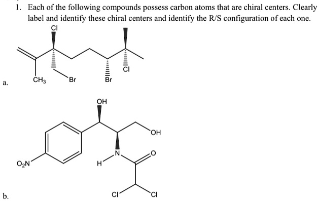 1. Each of the following compounds possess carbon atoms that are chiral centers. Clearly label ...