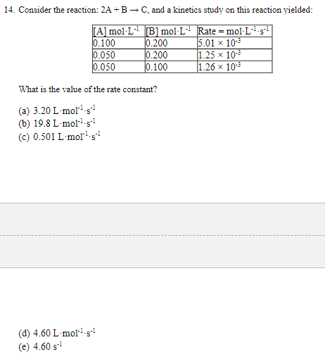 14. Consider the reaction: 2 A+B→C, and a kinetics study on this reaction yielded: [A] mol·L^-1 ...