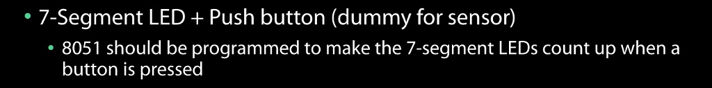 7-Segment LED + Push button (dummy for sensor) • 8051 should be programmed to make the 7-segment ...