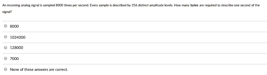 SOLVED: An incoming analog signal is sampled 8000 times per second. Every sample is described by ...
