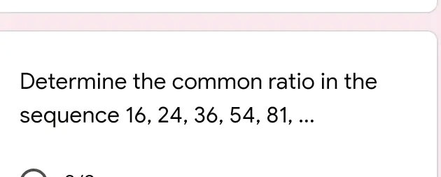 SOLVED: Determine the common ratio in the sequence 16,24,36, 54,81,