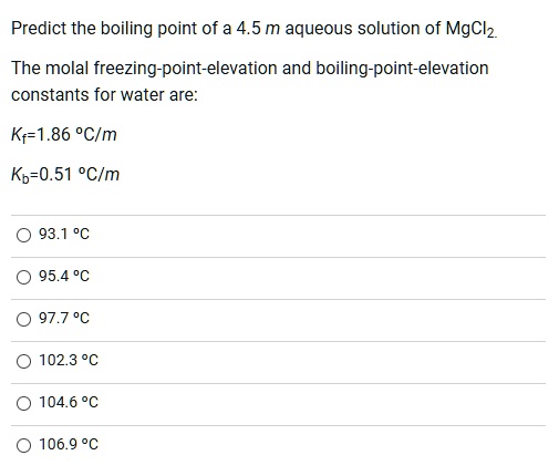 [GET ANSWER] predict the boiling point of a 45 m aqueous solution of mgclz the molal freezing ...