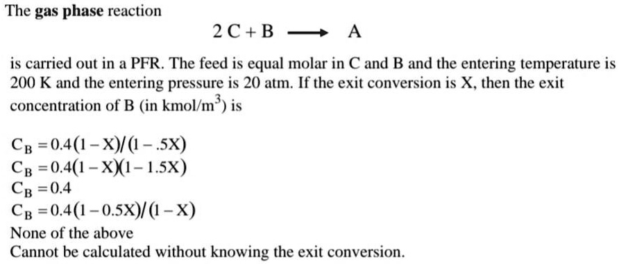 SOLVED: The gas phase reaction 2C + B â†’ A is carried out in a PFR ...