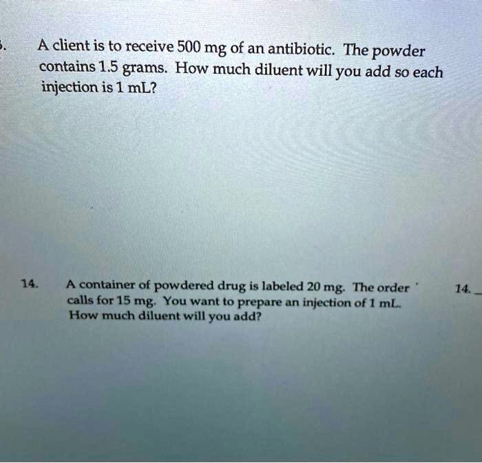 SOLVED: A client is to receive 500 mg of an antibiotic. The powder ...