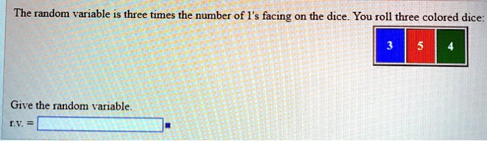 SOLVED: The random variable is three times the number of 1's facing on ...