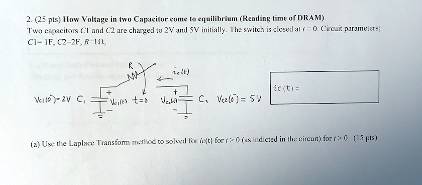 SOLVED: 2.(25 pts) How Voltage in two Capacitors come to equilibrium (Reading time of DRAM) Two ...
