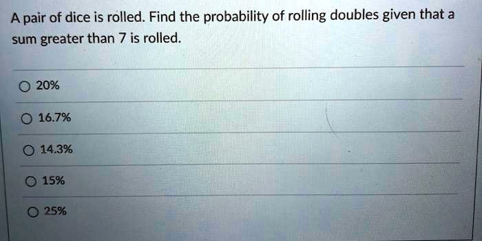 a pair of dice is rolled find the probability of rolling doubles given that a sum greater than 7 ...