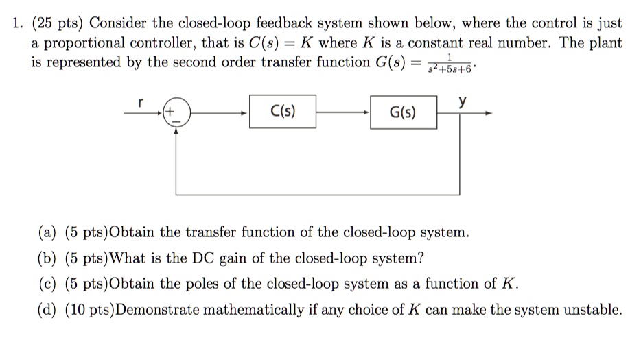 SOLVED: 1. (25 pts) Consider the closed-loop feedback system shown below, where the control is ...