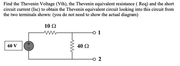 Find the Thevenin Voltage (Vth), the Thevenin equivalent resistance (Req) and the short circuit ...