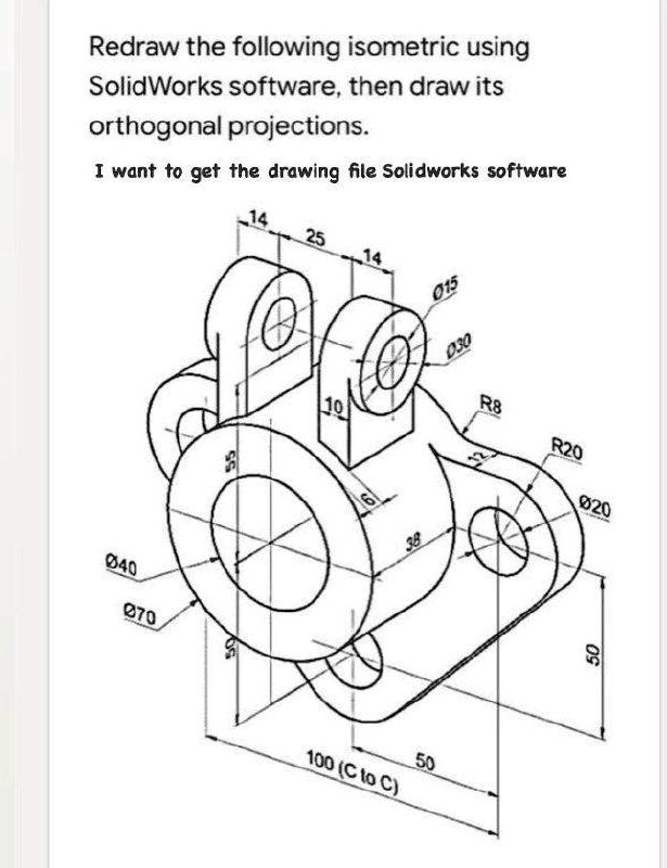 SOLVED: Redraw the following isometric using SolidWorks software, then draw its orthogonal ...