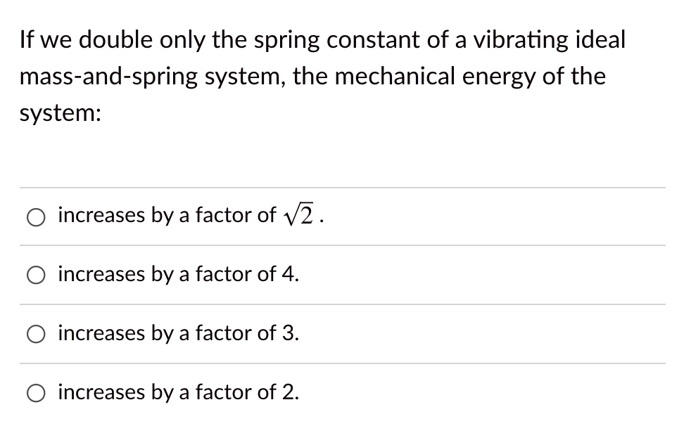 SOLVED: If we double only the spring constant of a vibrating ideal mass ...