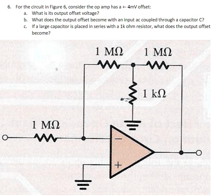 SOLVED: For the circuit in Figure 6, consider the op amp has a Â±4mV offset. a. What is its ...