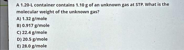 a 120 l container contains 110 g of an unknown gas at stpwhat is the molecular weight of the ...