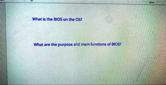 SOLVED: What is the BIOS in the OS? What is the purpose and main ...