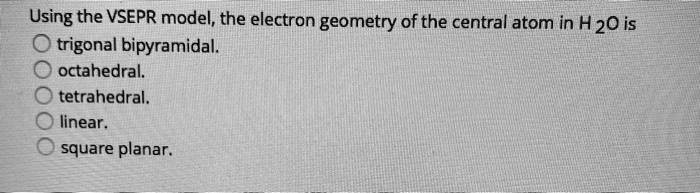 SOLVED: Using the VSEPR model, the electron geometry ofthe central atom ...