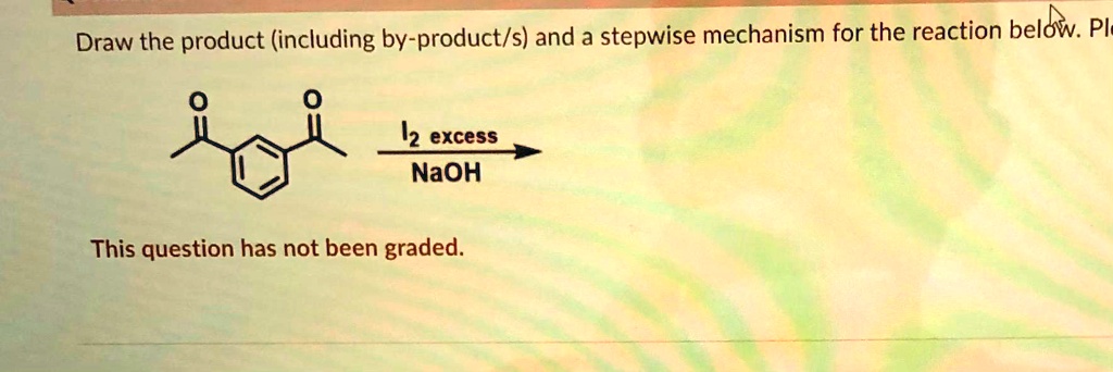 SOLVED: Draw the product (including by-product/s) and a stepwise ...