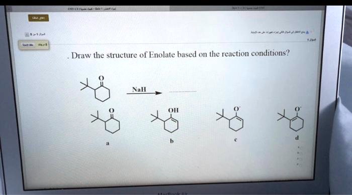 SOLVED: Draw the structure of' Enolate based on the reaction conditions?