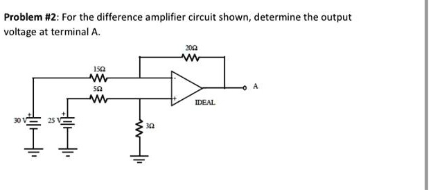 Problem #2: For the difference amplifier circuit shown; determine the output voltage at terminal ...