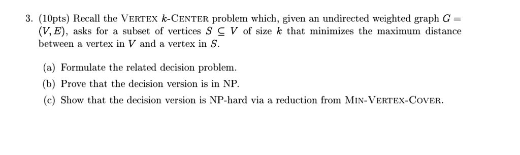 SOLVED: (10pts) Recall the VERTEX k-CENTER problem which, given an ...