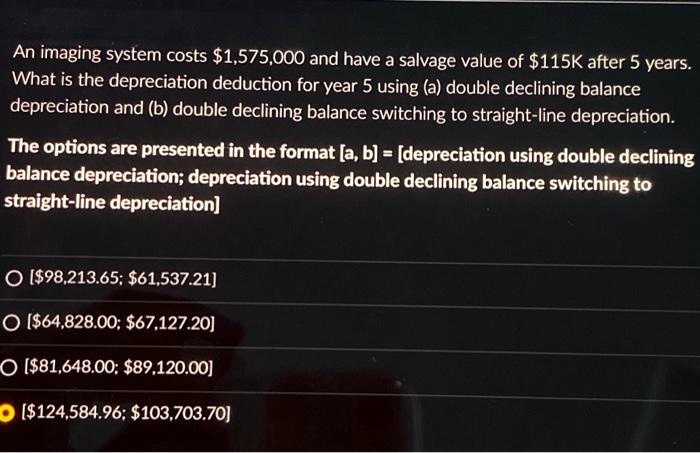 An imaging system costs 1,575,000 and have a salvage value of115K after ...