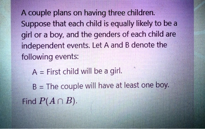 SOLVED: A couple plans on having three children Suppose that each child ...
