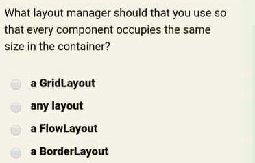 SOLVED: What layout manager should that you use so that every component ...