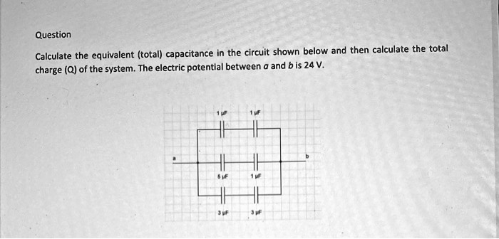 SOLVED: Question Calculate the equivalent (total) capacitance the circuit shown below ad then ...