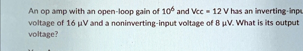 An op amp with an open-loop gain of 10^6 and VCC = 12 V has an ...