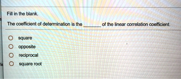 SOLVED: Fill in the blank The coefficient of determination is the of ...