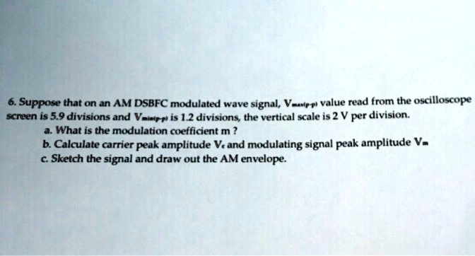 6. Suppose that on an AM DSBFC modulated wave signal, Vmax(p-p) value ...