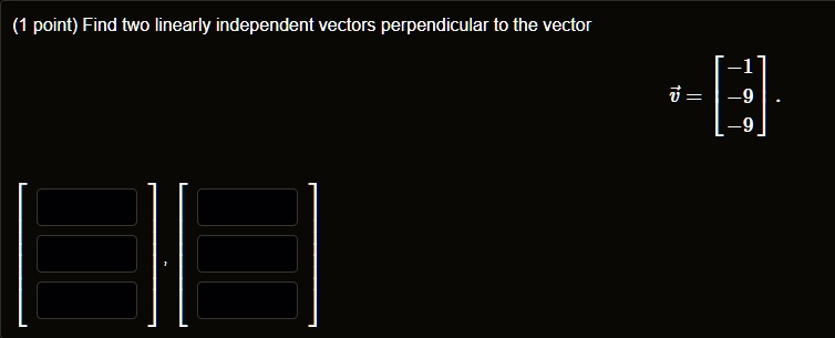 SOLVED: point) Find two linearly independent vectors perpendicular to ... SOLVED: point) Find two linearly independent vectors perpendicular to ...