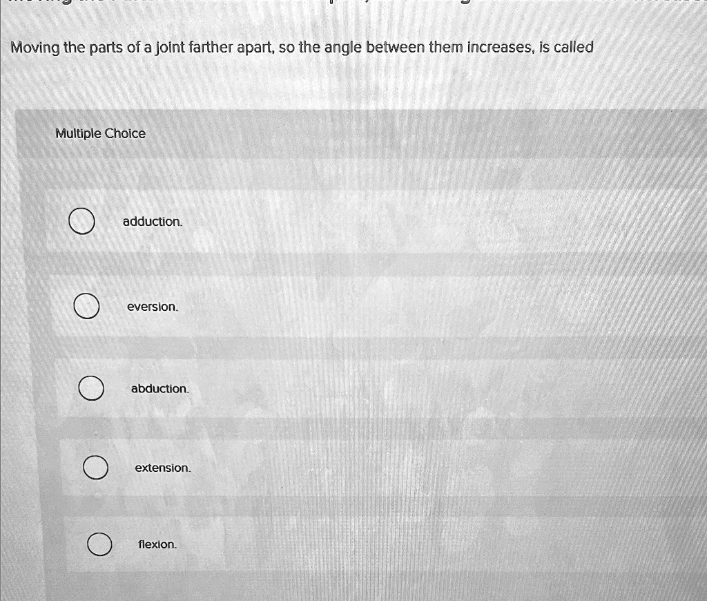 Moving the parts of a joint farther apart, so the angle between them increases, is called ...